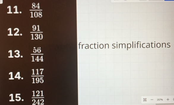 Solved: 84/108 12. 91/130 fraction simplifications 13. 56/144 14. 117/ ...