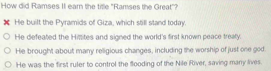 Solved: How did Ramses II earn the title "Ramses the Great"? X He built ...