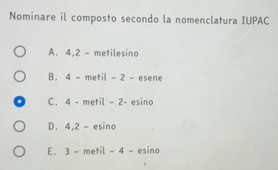 Risolto:Nominare il composto secondo la nomenclatura IUPAC A. 4, 2 ...
