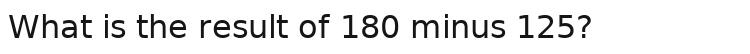 Solved: What is the result of 180 minus 125? [Math]