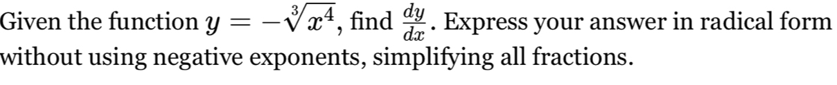 Solved: Given the function y=-sqrt[3](x^4) , find dy/dx . Express your ...