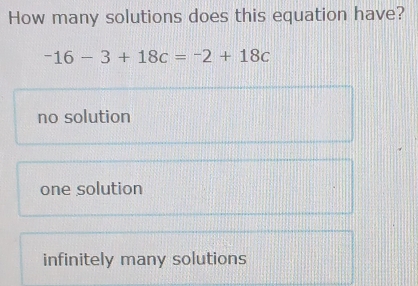 Solved: How many solutions does this equation have? -16-3+18c=-2+18c no ...
