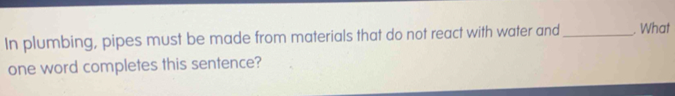 Solved: In plumbing, pipes must be made from materials that do not ...