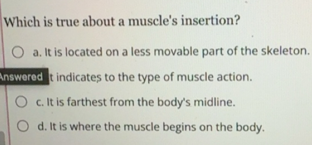 Solved: Which is true about a muscle's insertion? a. It is located on a ...