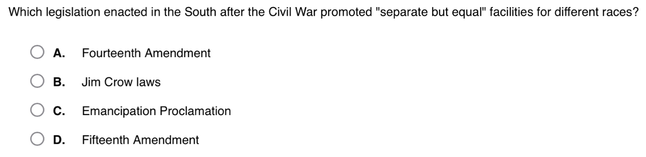 Solved: A. Fourteenth Amendment B. Jim Crow laws C. Emancipation ...