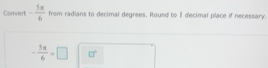 Solved: Convert - 5π /6 from radians to decimal degrees. Round to 1 ...