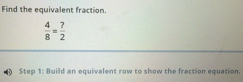 Solved: Find the equivalent fraction. 4/8 = ?/2 Step 1: Build an ...