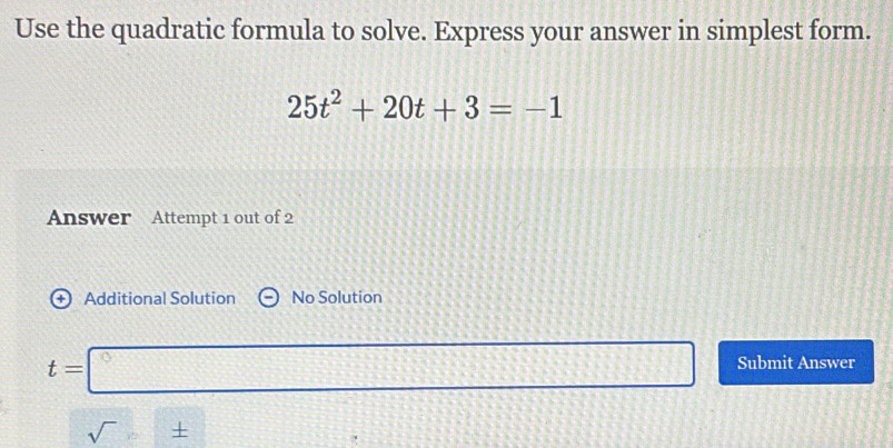 Solved: Use the quadratic formula to solve. Express your answer in ...