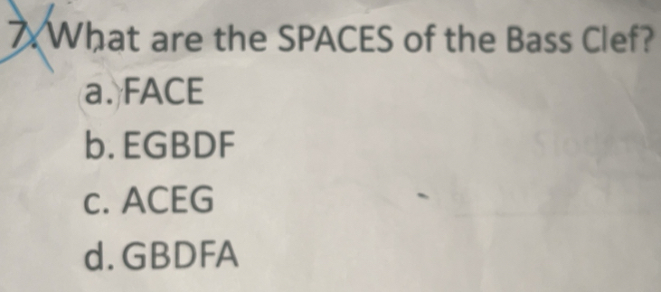 Solved: What are the SPACES of the Bass Clef? a. FACE b. EGBDF c. ACEG ...