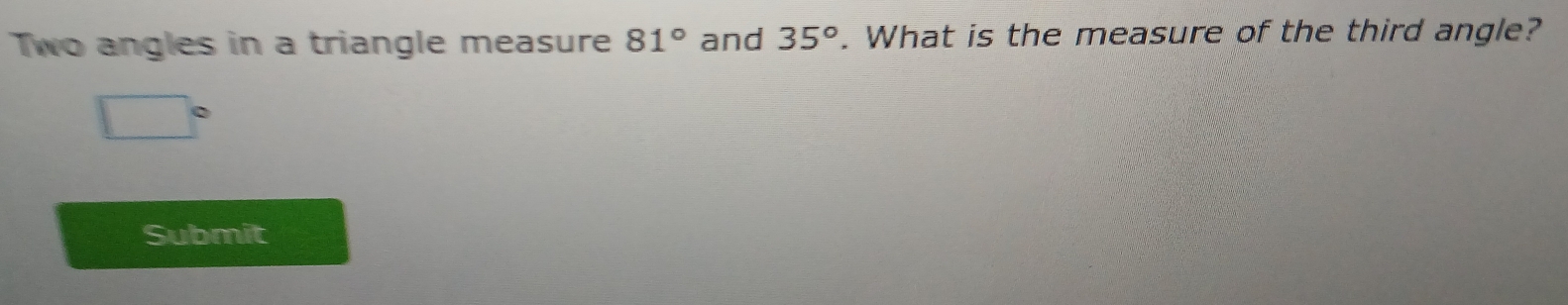 Solved: Two angles in a triangle measure 81° and 35°. What is the ...