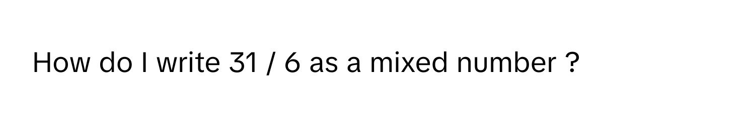 Solved: How do I write 31 / 6 as a mixed number ? [Math]