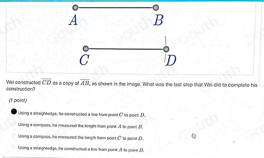 Solved: Wei constructed overline CD as a copy of overline AB , as shown in the image. What was ...
