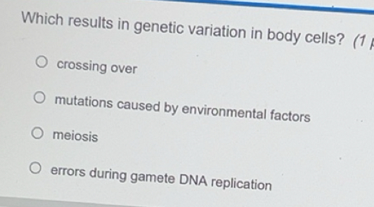 Solved: Which results in genetic variation in body cells? (1 ) crossing ...