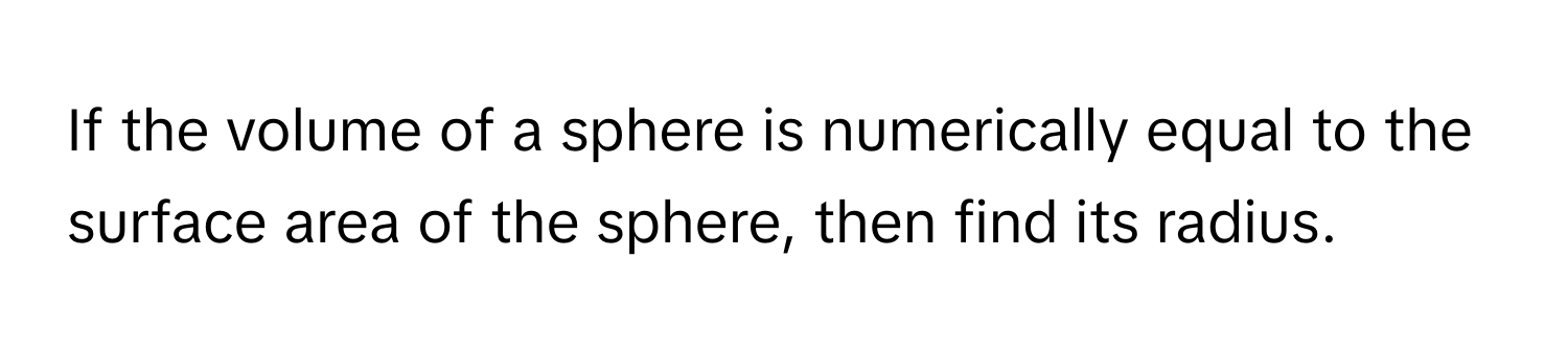 Solved: If the volume of a sphere is numerically equal to the surface ...