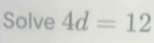 Solved: Solve 4d=12 [Math]