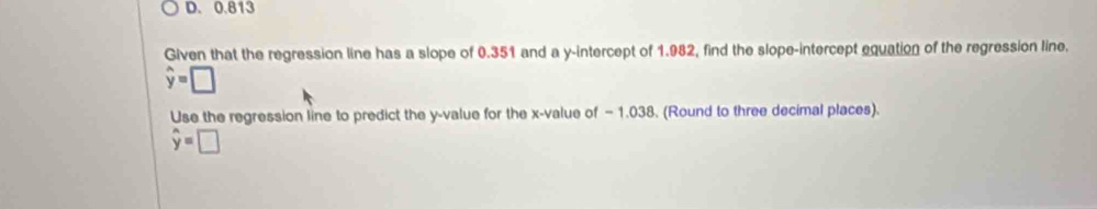 Solved: 0.813 Given that the regression line has a slope of 0.351 and a ...