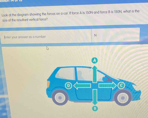 Solved: Look at the diagram showing the forces on a car. If force A is ...