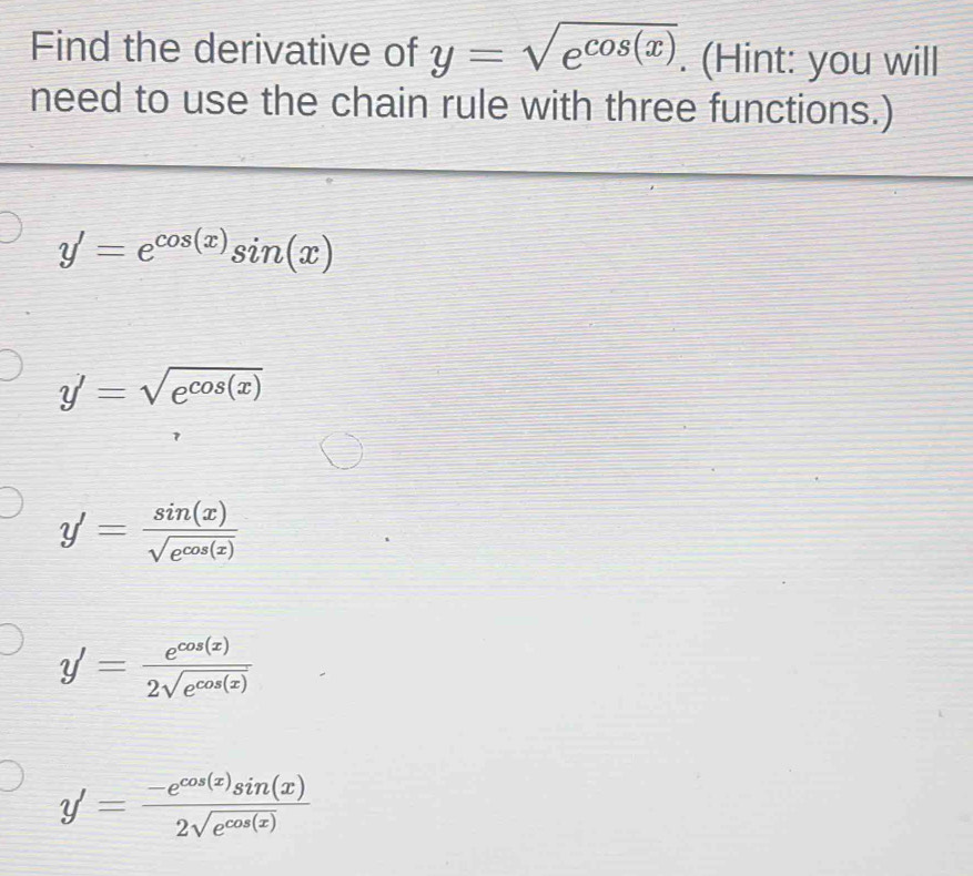 Solved: Find the derivative of y=sqrt(e^(cos (x))). (Hint: you will need to use the chain rule ...