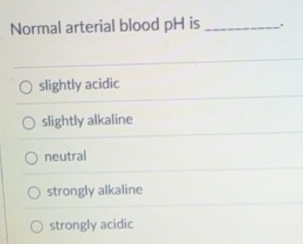 Solved: Normal arterial blood pH is _. slightly acidic slightly ...