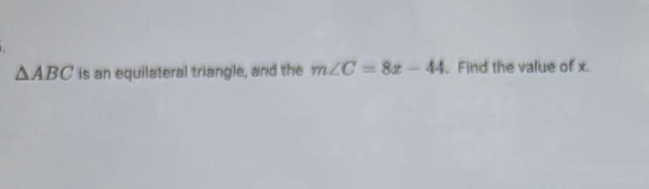Solved: ABC is an equilateral triangle, and the m∠ C=8x-44.Find the ...