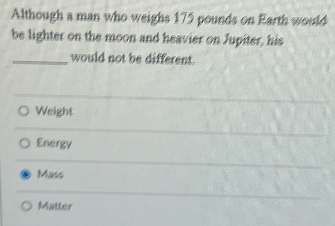 Solved: Although a man who weighs 175 pounds on Earth would be lighter ...