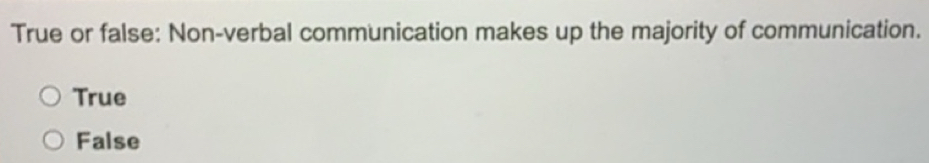Solved: True or false: Non-verbal communication makes up the majority ...
