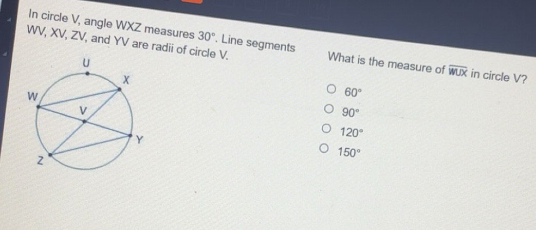 Solved: In circle V, angle WXZ measures 30° WV, XV, ZV, and YV are ...