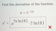 Solved: Find the derivative of the function. y=6^(-2x) y'= e^(2xln (6 ...