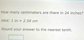 Solved: How many centimeters are there in 24 inches? Hint: 1in=2.54cm ...
