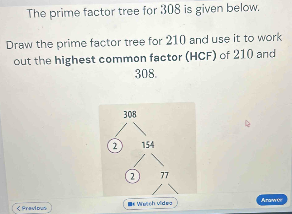 تم الحل:The prime factor tree for 308 is given below. Draw the prime ...