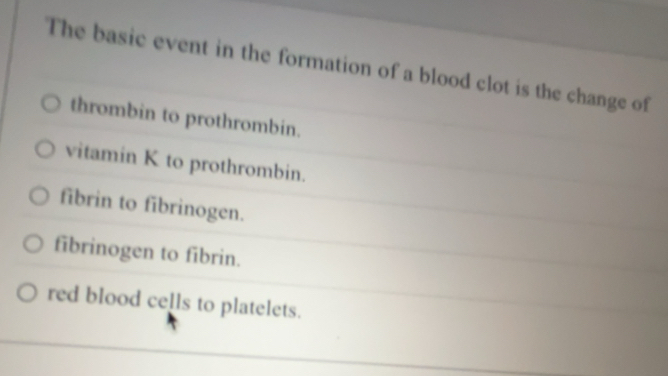 Solved: The basic event in the formation of a blood clot is the change ...