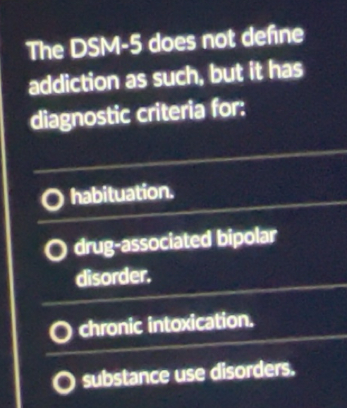 Solved: The DSM-5 does not define addiction as such, but it has ...