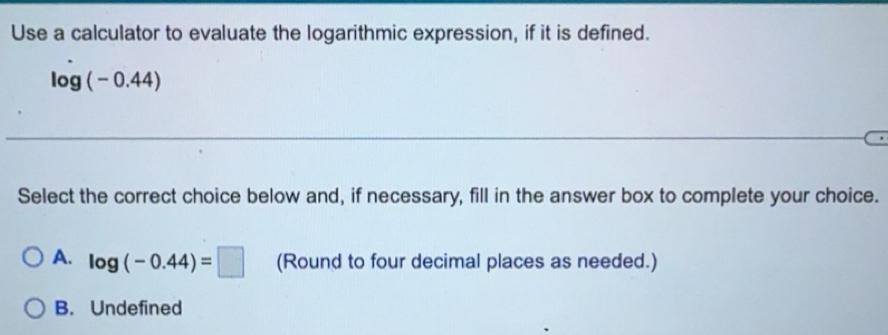 Solved: Use a calculator to evaluate the logarithmic expression, if it ...