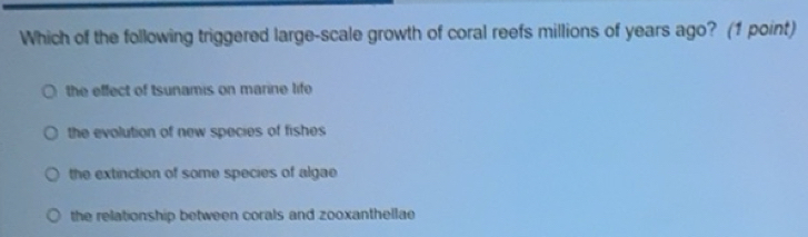 Solved: Which of the following triggered large-scale growth of coral ...