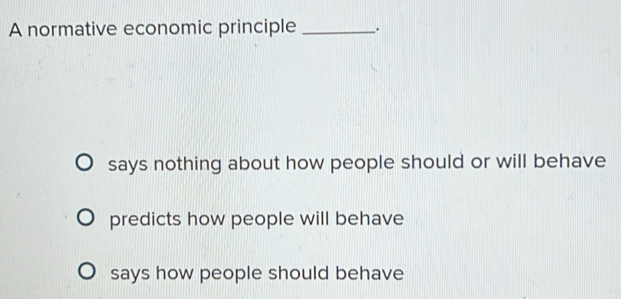Solved: A normative economic principle_ . says nothing about how people ...