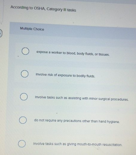 Solved: According to OSHA, Category III tasks Multiple Choice expose a ...