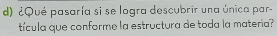 Resuelto:¿Qué pasaría si se logra descubrir una única par- tícula que conforme la estructura de to