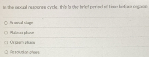 Solved: In the sexual response cycle, this is the brief period of time ...