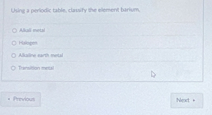 Solved: Using a periodic table, classify the element barium. Alkali ...