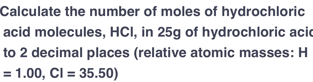 Solved: Calculate the number of moles of hydrochloric acid molecules, HCl, in 25g of ...