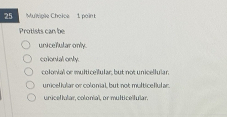 Solved: Protists can be unicellular only. colonial only. colonial or ...