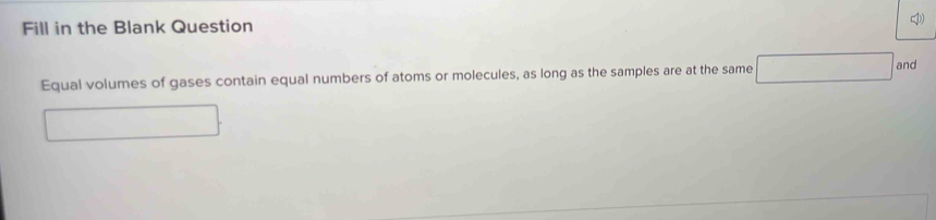 Solved: Fill in the Blank Question I Equal volumes of gases contain equal numbers of atoms or ...