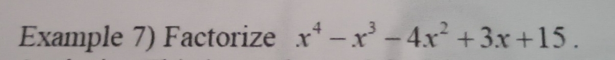 Solved: Example 7) Factorize x^4-x^3-4x^2+3x+15. [Math]