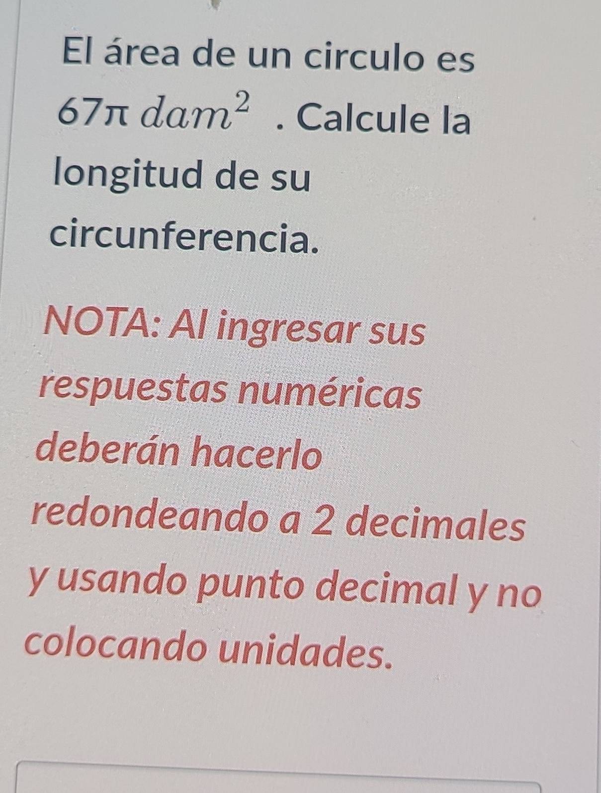 Resuelto:El área de un circulo es 67π dam^2. Calcule la longitud de su ...
