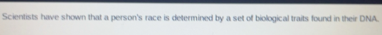 Solved: Scientists have shown that a person's race is determined by a ...