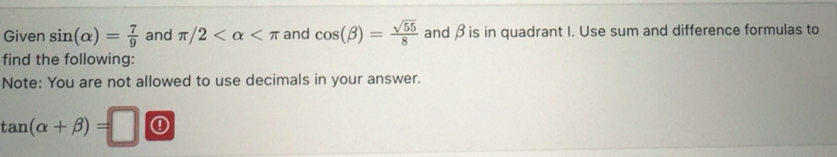Solved: Given sin (alpha )= 7/9 and π /2 and cos (beta )= sqrt(55)/8 and β is in quadrant I. Use ...