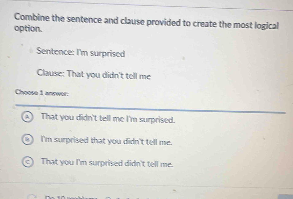 Solved: Combine the sentence and clause provided to create the most logical option. Sentence: I ...
