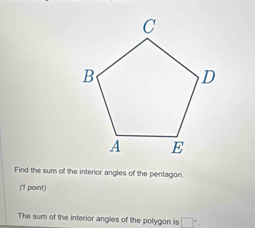 Solved: Find the sum of the interior angles of the pentagon. (1 point ...