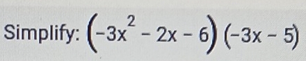 Solved: Simplify: (-3x^2-2x-6)(-3x-5) [Math]