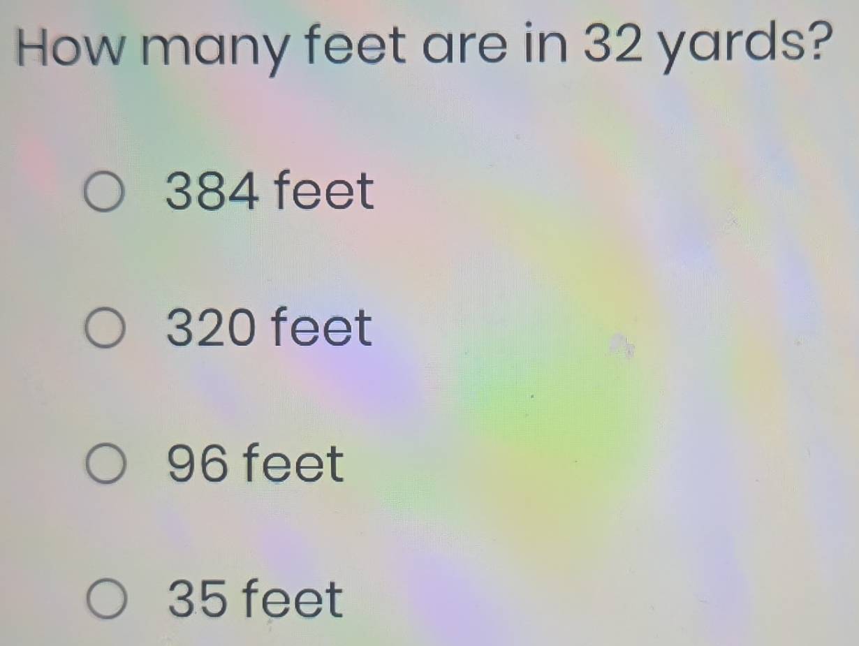 Solved: How many feet are in 32 yards? 384 feet 320 feet 96 feet 35 ...